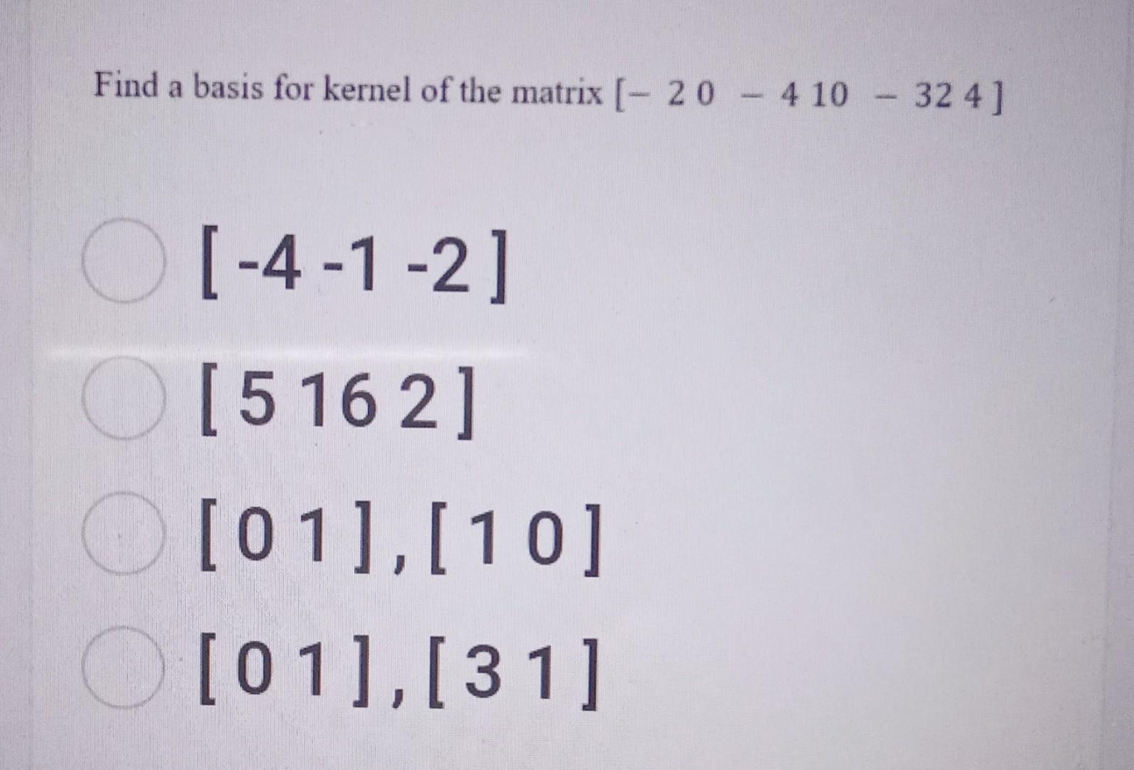 Solved Find a basis for kernel of the matrix [−20−410−324] | Chegg.com
