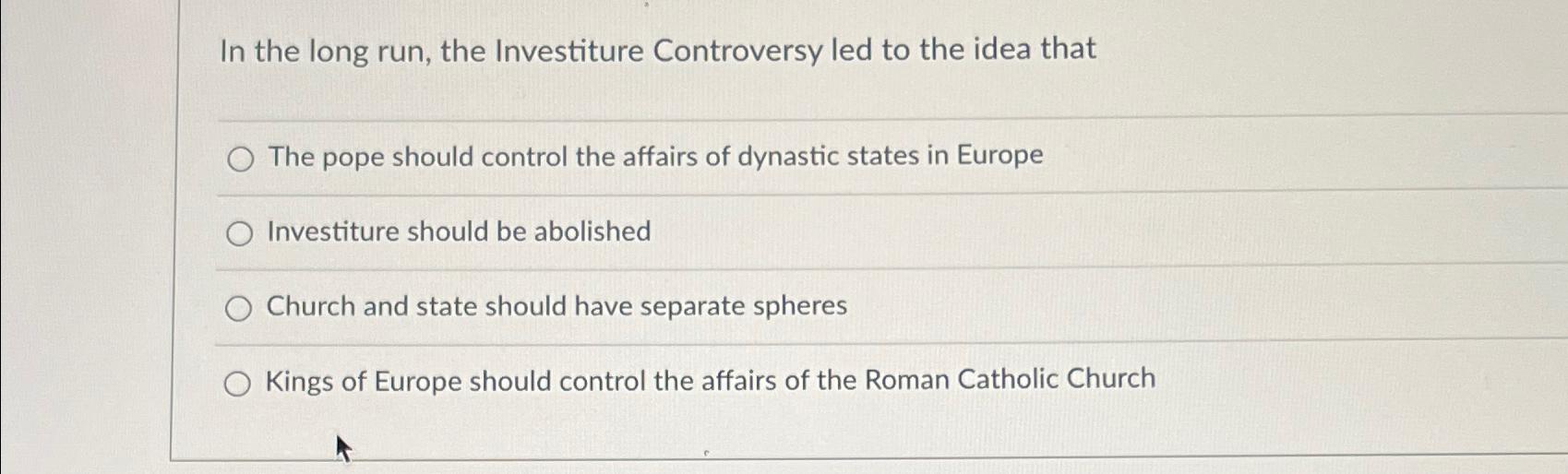 Solved In the long run, the Investiture Controversy led to | Chegg.com