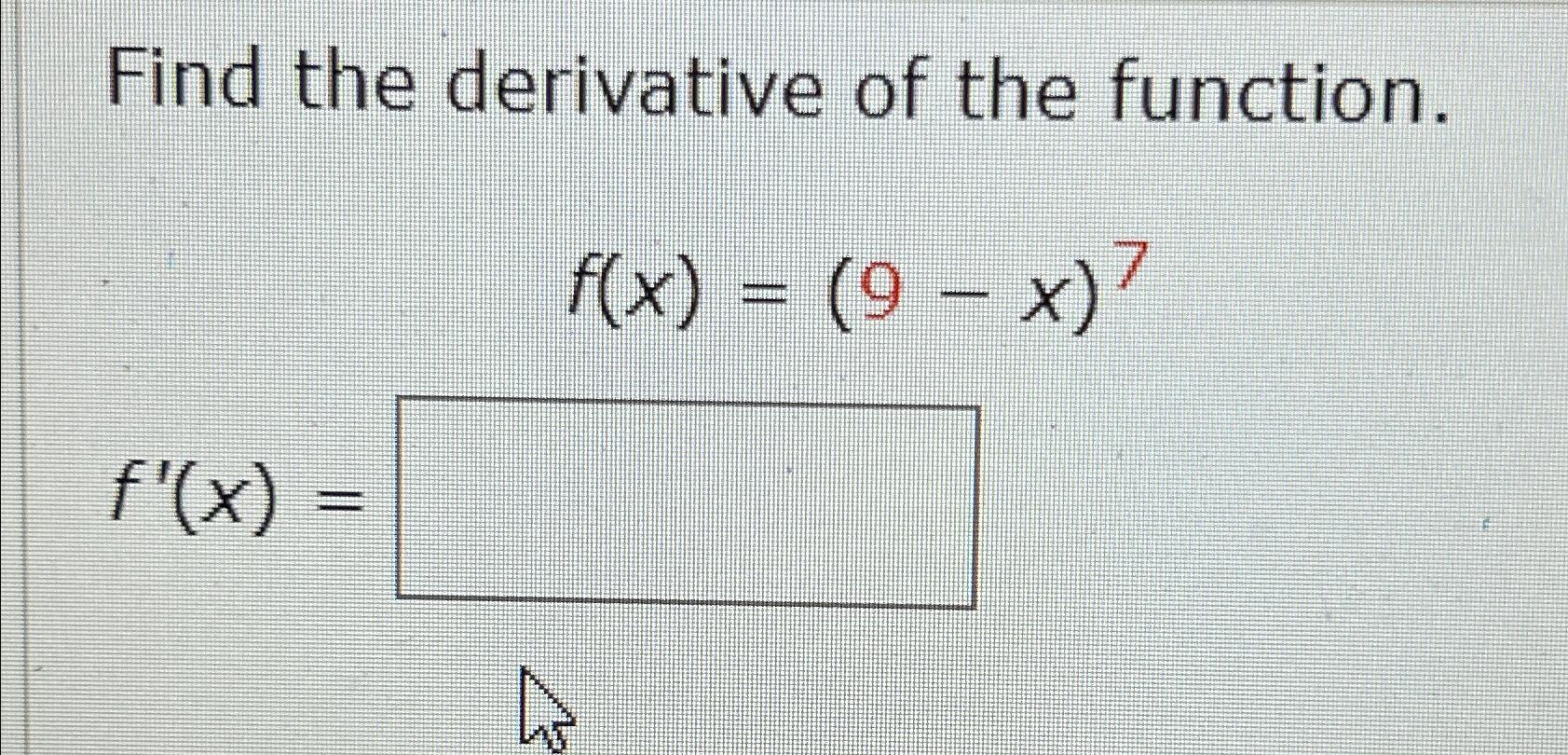 Solved Find the derivative of the function.f(x)=(9-x)7f'(x)= | Chegg.com