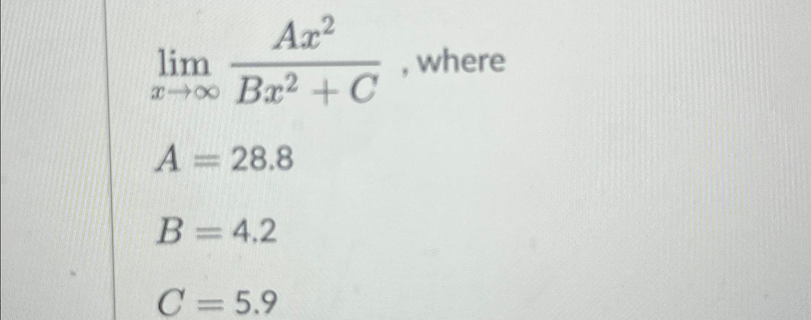 Solved limx→∞Ax2Bx2+C, ﻿whereA=28.8B=4.2C=5.9 | Chegg.com