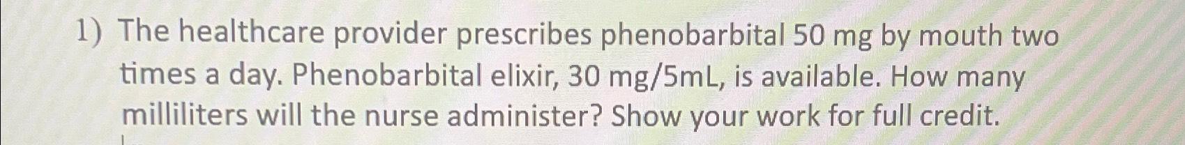 Solved The healthcare provider prescribes phenobarbital 50mg | Chegg.com