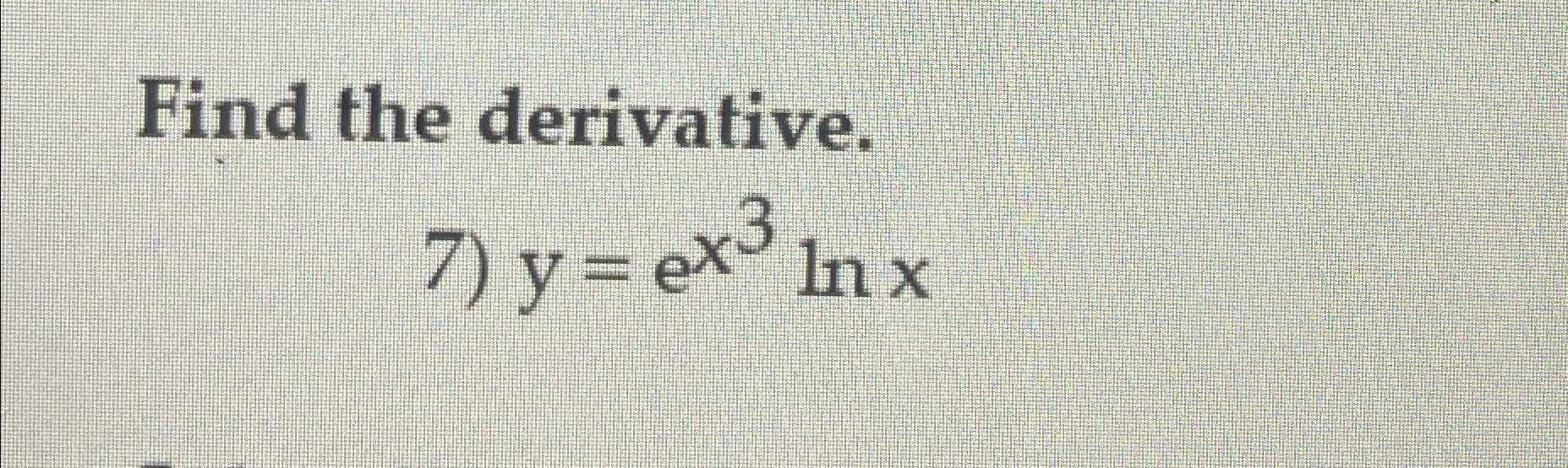 Solved Find the derivative.y=ex3lnx | Chegg.com