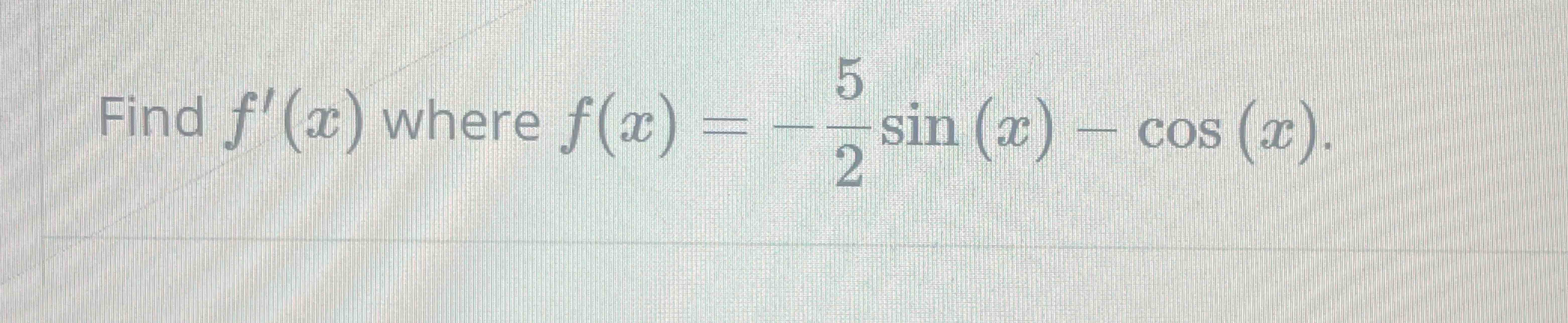 Solved Find f'(x) ﻿where f(x)=-52sin(x)-cos(x) | Chegg.com