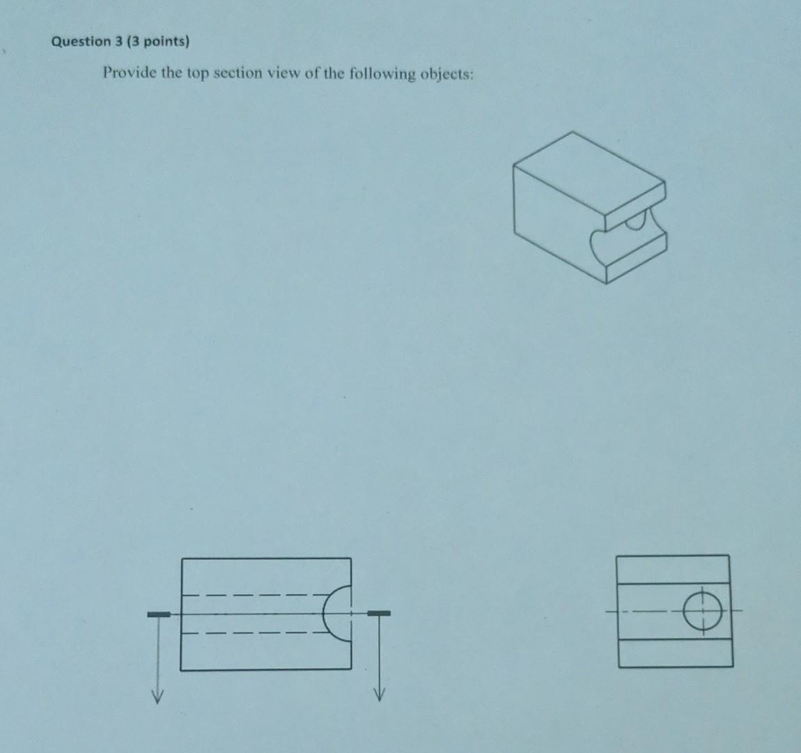 Solved Question 3 (3 points) Provide the top section view of | Chegg.com