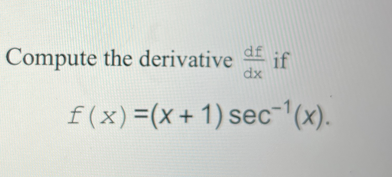 Solved Compute the derivative dfdx ﻿iff(x)=(x+1)sec-1(x) | Chegg.com