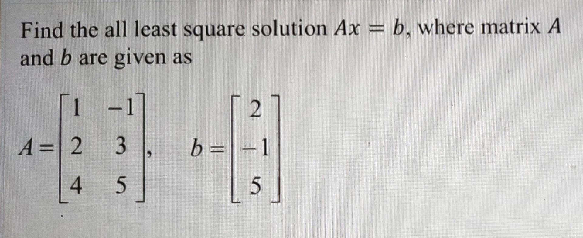 Solved Find The All Least Square Solution Ax B Where
