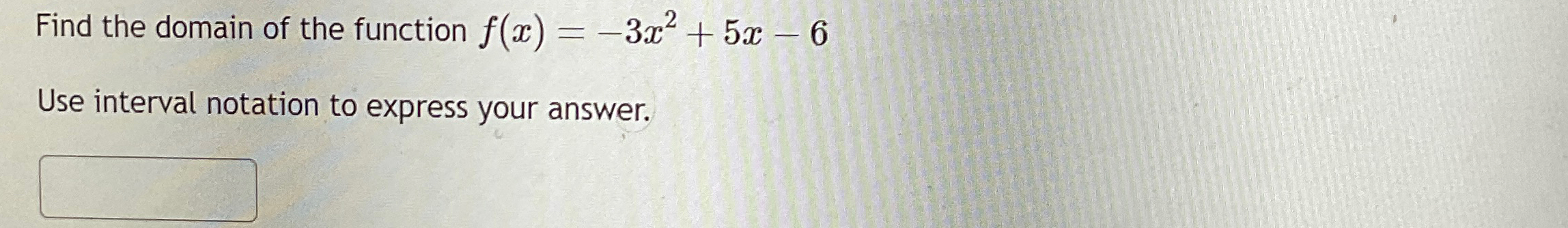 Solved Find the domain of the function f(x)=-3x2+5x-6Use | Chegg.com