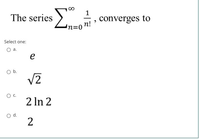 The series ∑n=0∞n!1, converges to e 2 2ln2 2 | Chegg.com