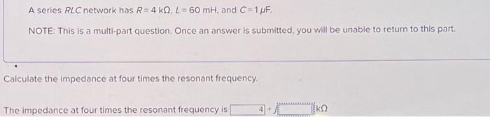 Solved A series RLC network has R = 4 kQ, L = 60 mH, and C= | Chegg.com