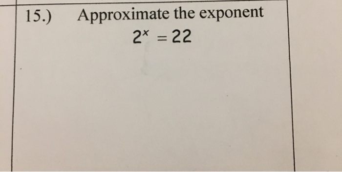 Solved 15.) Approximate the exponent 2x = 22 | Chegg.com