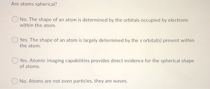 Solved Are atoms spherical? No. The shape of an atom is | Chegg.com