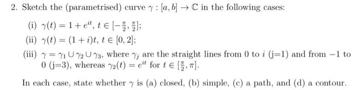 Solved 2. Sketch the (parametrised) curve γ:[a,b]→C in the | Chegg.com