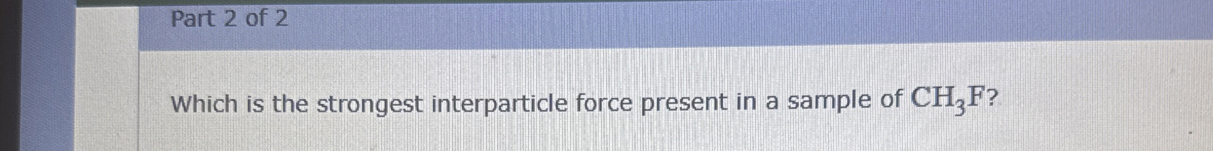 Solved Part 2 ﻿of 2Which is the strongest interparticle | Chegg.com