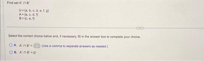 Solved Find setA′∩B′ U={a,b,c,d,e,f,g}A={a,c,d,f}B={c,e,f} | Chegg.com