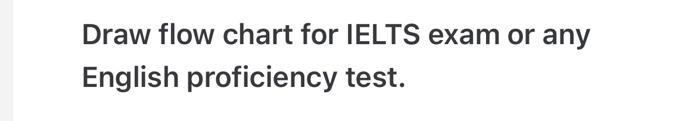 Draw flow chart for IELTS exam or any English | Chegg.com
