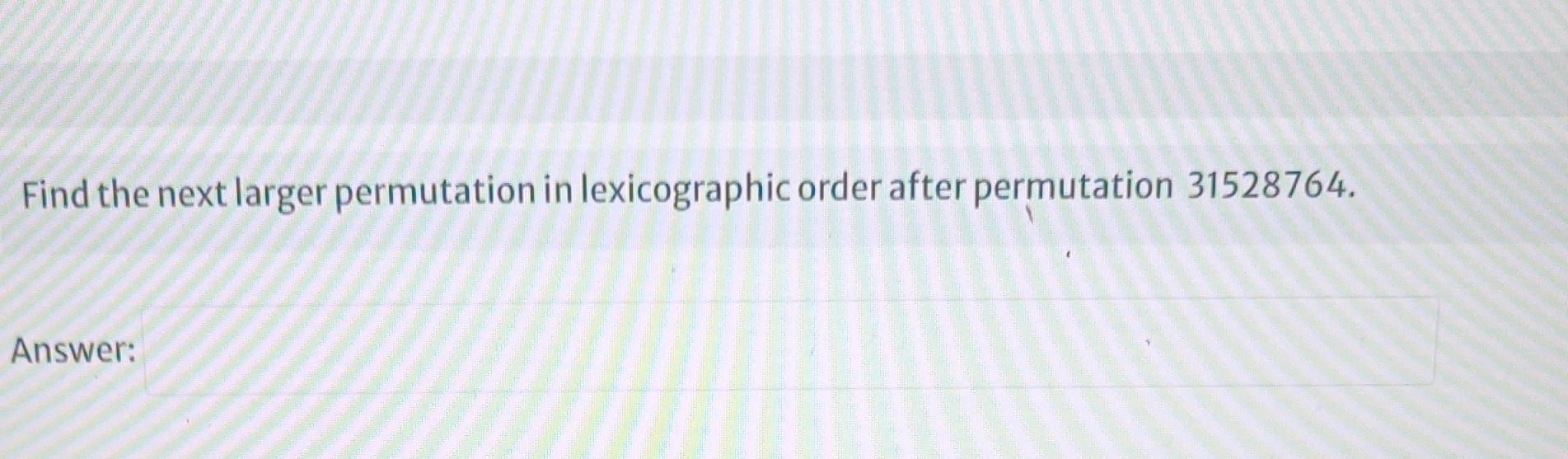 Solved Find The Next Larger Permutation In Lexicographic