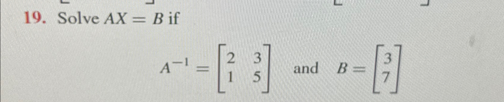 Solved Solve Ax=B ﻿ifA-1=[2315] ﻿and B=[37] | Chegg.com