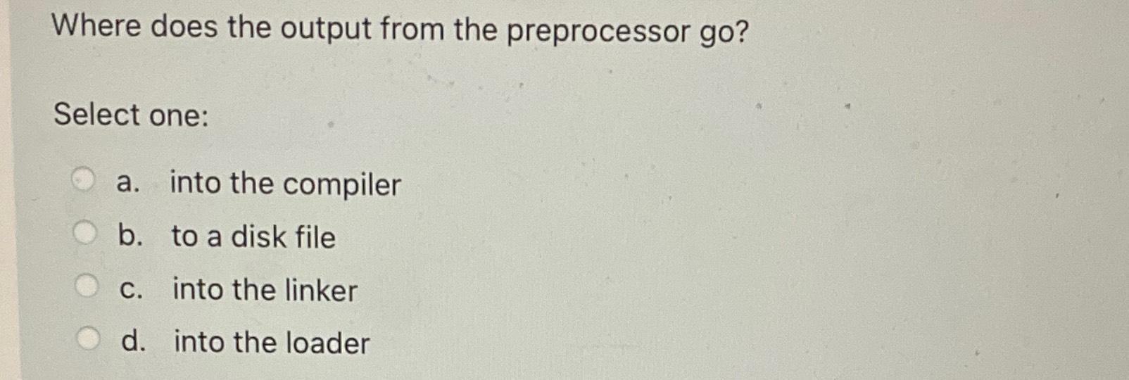 Solved Where does the output from the preprocessor go?Select | Chegg.com Solved Where does the output from the preprocessor go?Select | Chegg.com