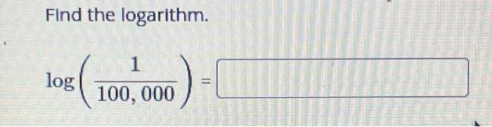 Solved Find the logarithm. log(100,0001)= | Chegg.com