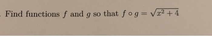 Solved Find functions f and g so that fog= Vx2 +4 | Chegg.com