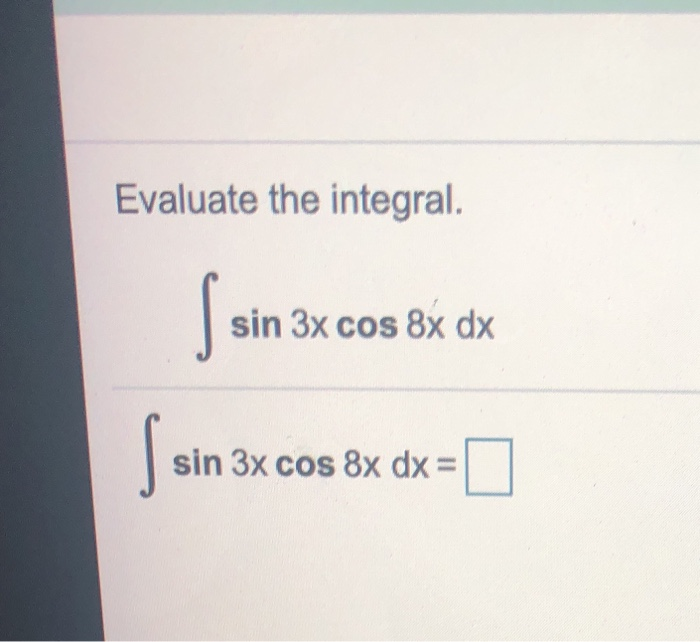 Solved Evaluate the integral. sin 3x cos 8x dx S sin S sin | Chegg.com