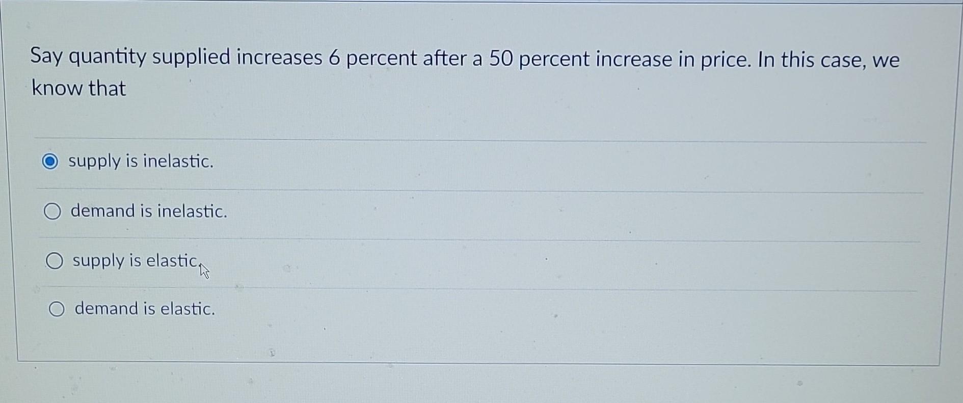 Solved Say quantity supplied increases 6 percent after a 50 | Chegg.com