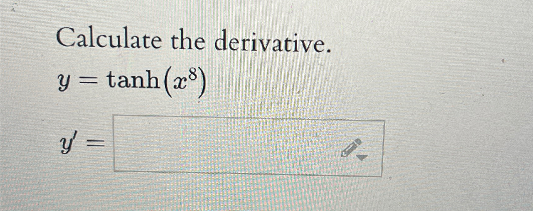 Solved Calculate the derivative.y=tanh(x8)y'= | Chegg.com