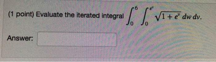 Solved (1 point) Evaluate the iterated integral VI +e" dw | Chegg.com