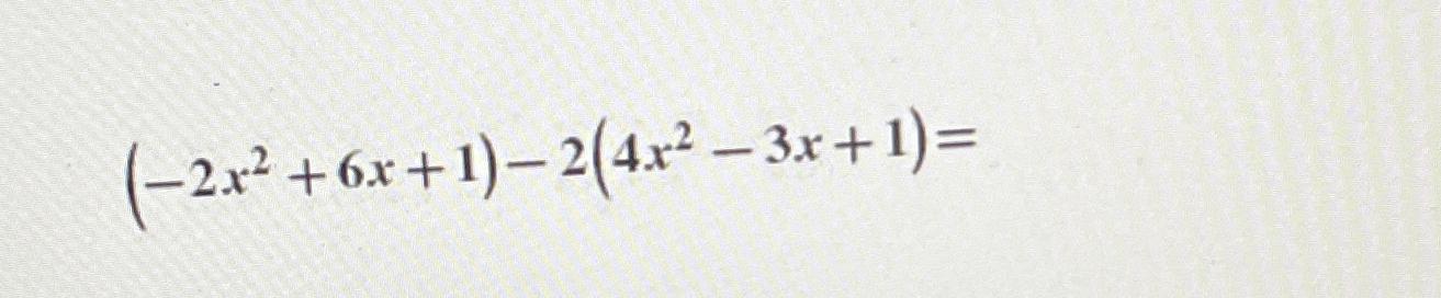 Solved (-2x2+6x+1)-2(4x2-3x+1)= | Chegg.com