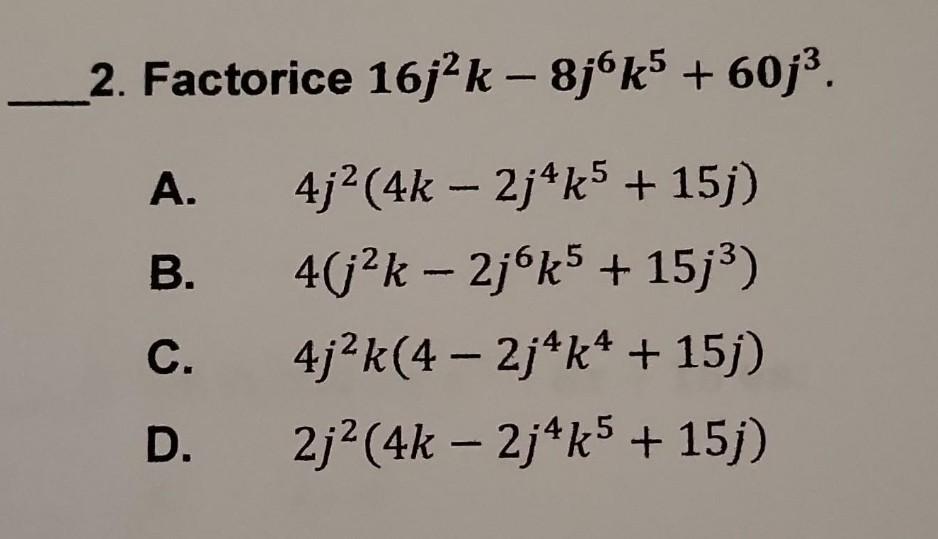Solved 2. Factorice 16j2k−8j6k5+60j3 A. 4j2(4k−2j4k5+15j) B. | Chegg.com