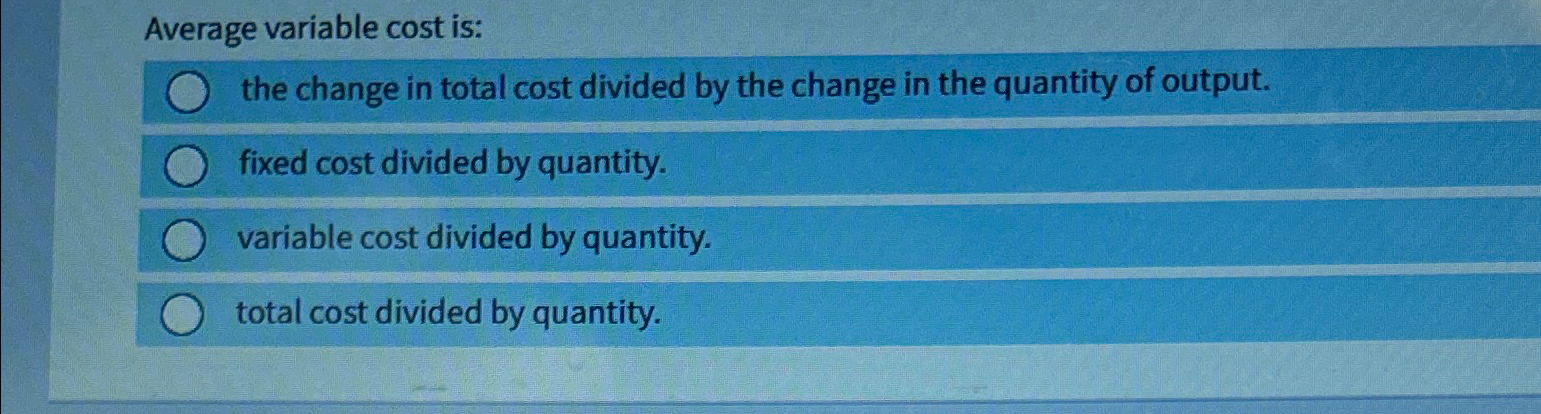 Solved Average variable cost is:the change in total cost | Chegg.com
