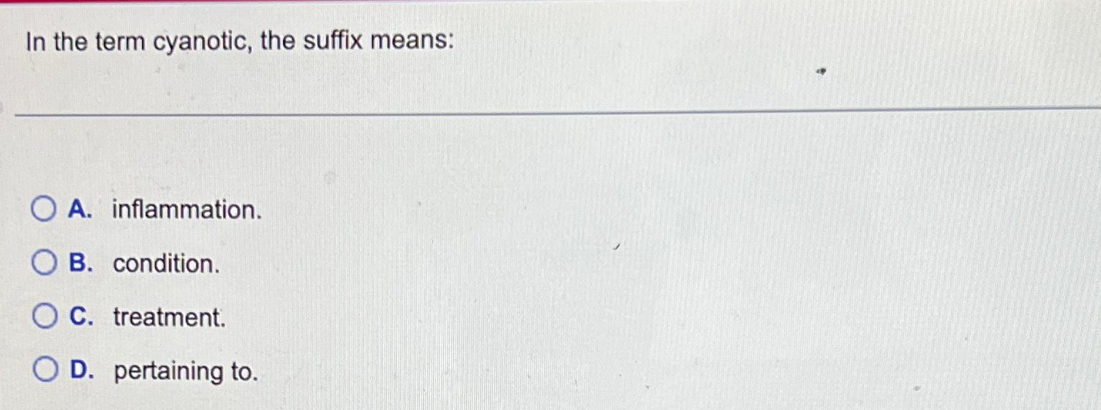 Solved In the term cyanotic, the suffix means:A. | Chegg.com