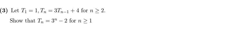 Solved (3) Let T1=1,Tn=3Tn−1+4 for n≥2. Show that Tn=3n−2 | Chegg.com