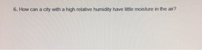 Solved 6. How can a city with a high relative humidity have | Chegg.com