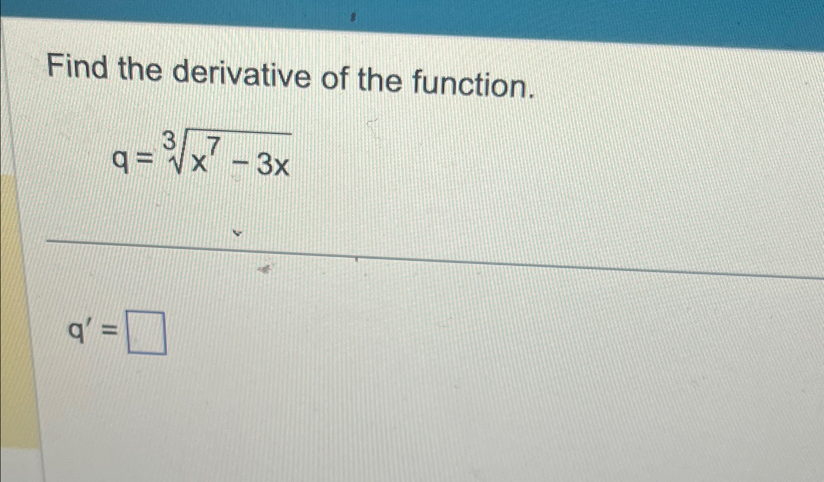 Solved Find the derivative of the function.q=x7-3x3q'= | Chegg.com | Chegg.com