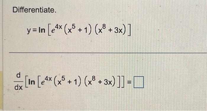 Solved Differentiate. y=ln[e4x(x5+1)(x8+3x)] | Chegg.com