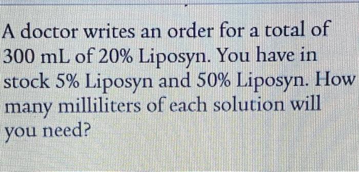 Solved A doctor writes an order for a total of 300 mL of 20% | Chegg.com