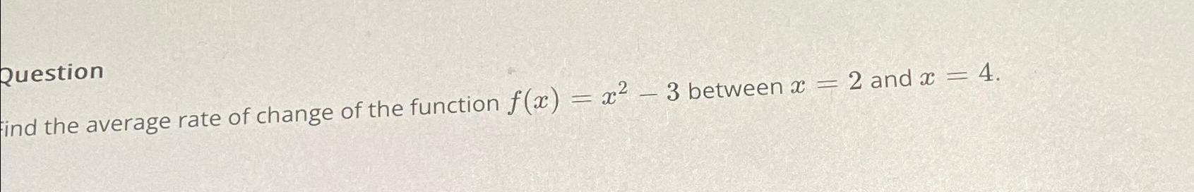 Solved QuestionFind the average rate of change of the | Chegg.com