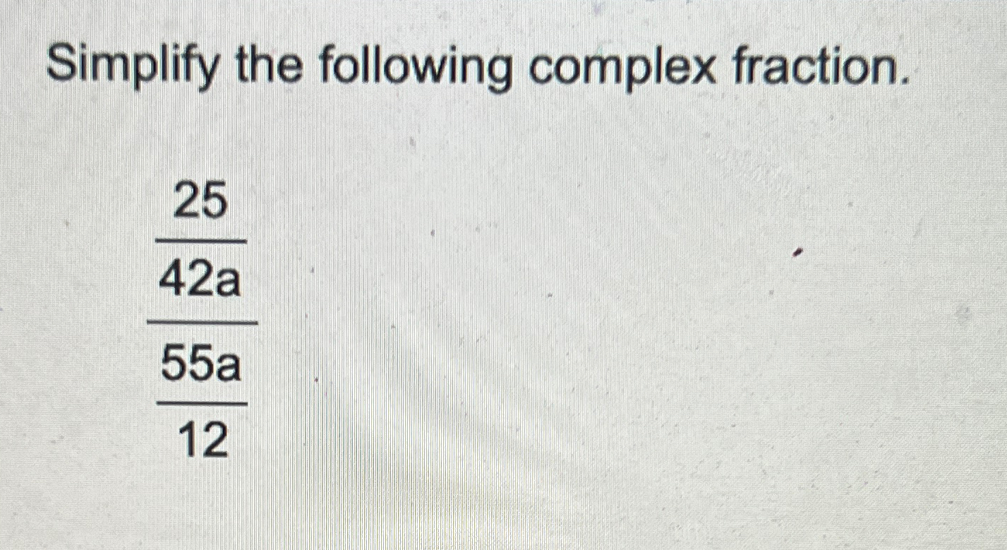 Solved Simplify the following complex fraction.2542a55a12 | Chegg.com