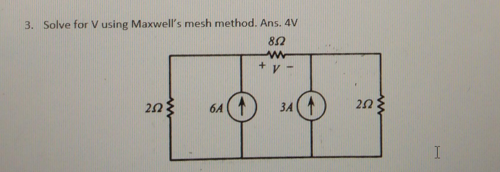 Solved 3. Solve for V using Maxwell's mesh method. Ans. 4V | Chegg.com