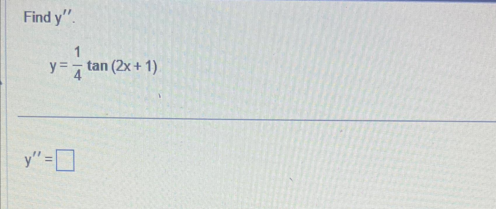 Solved Find y''.y=14tan(2x+1)y''= | Chegg.com