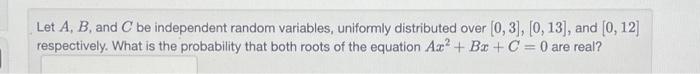 Solved Let A, B, and C be independent random variables, | Chegg.com