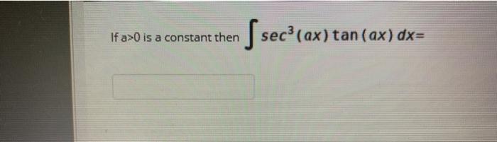 Solved If a>0 is a constant then S secº (ax) tan (ax) dx= | Chegg.com