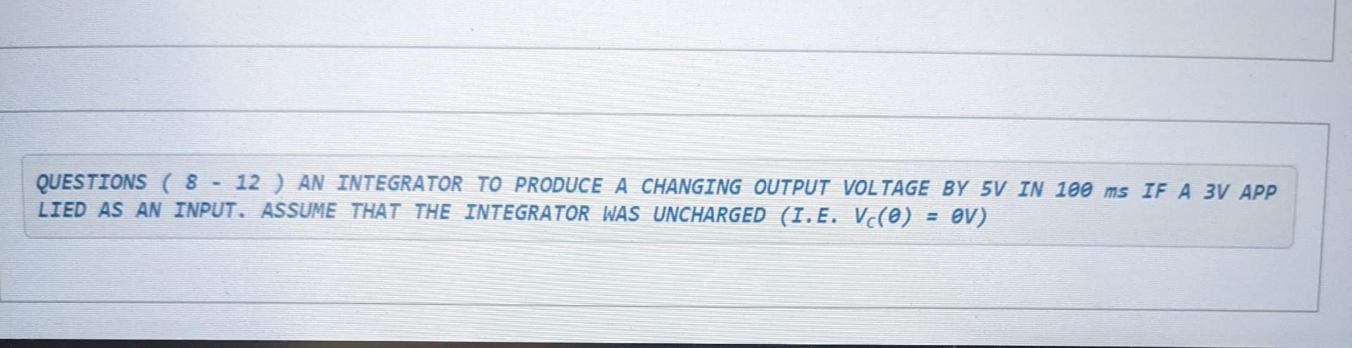Solved QUESTIONS ( 8 - 12) AN INTEGRATOR TO PRODUCE A | Chegg.com