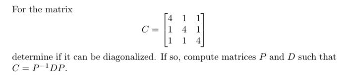 Solved For the matrix C=⎣⎡411141114⎦⎤ determine if it can be | Chegg.com
