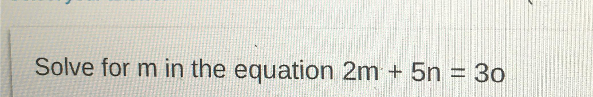 Solved Solve for m ﻿in the equation 2m+5n=30 | Chegg.com