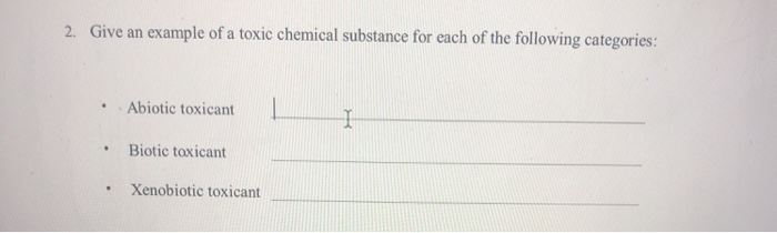 Solved 2. Give an example of a toxic chemical substance for | Chegg.com