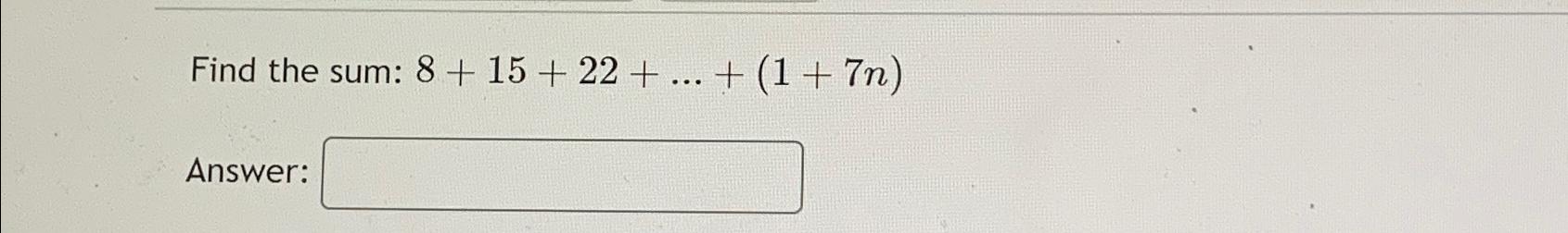 Solved Find the sum: 8+15+22+dots+(1+7n)Answer: | Chegg.com