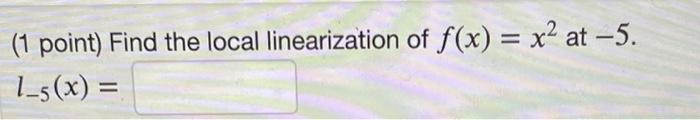 Solved (1 point) Find the local linearization of f(x)=x2 at | Chegg.com