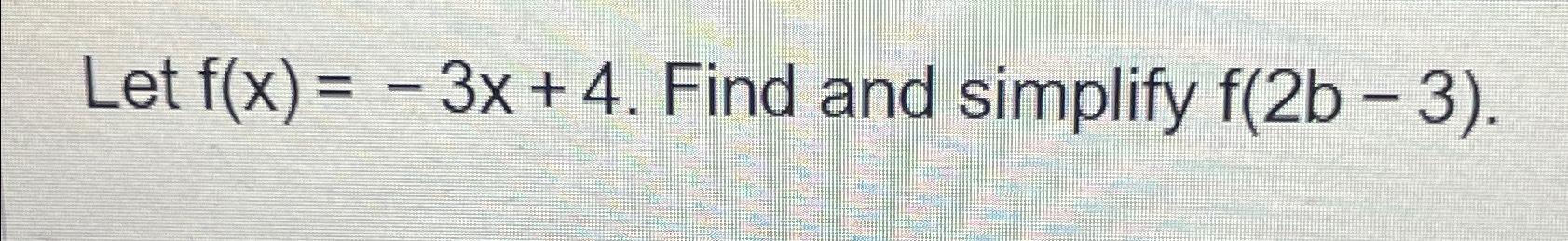 Solved Let f(x)=-3x+4. ﻿Find and simplify f(2b-3) | Chegg.com